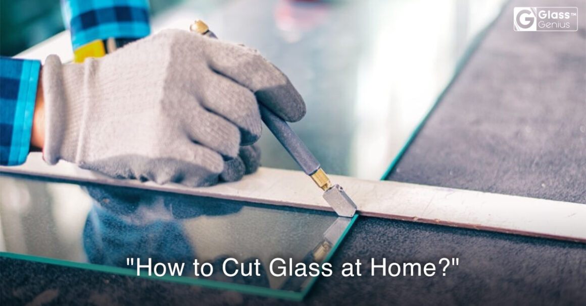 How to Cut Glass at Home? Your DIY Guide!